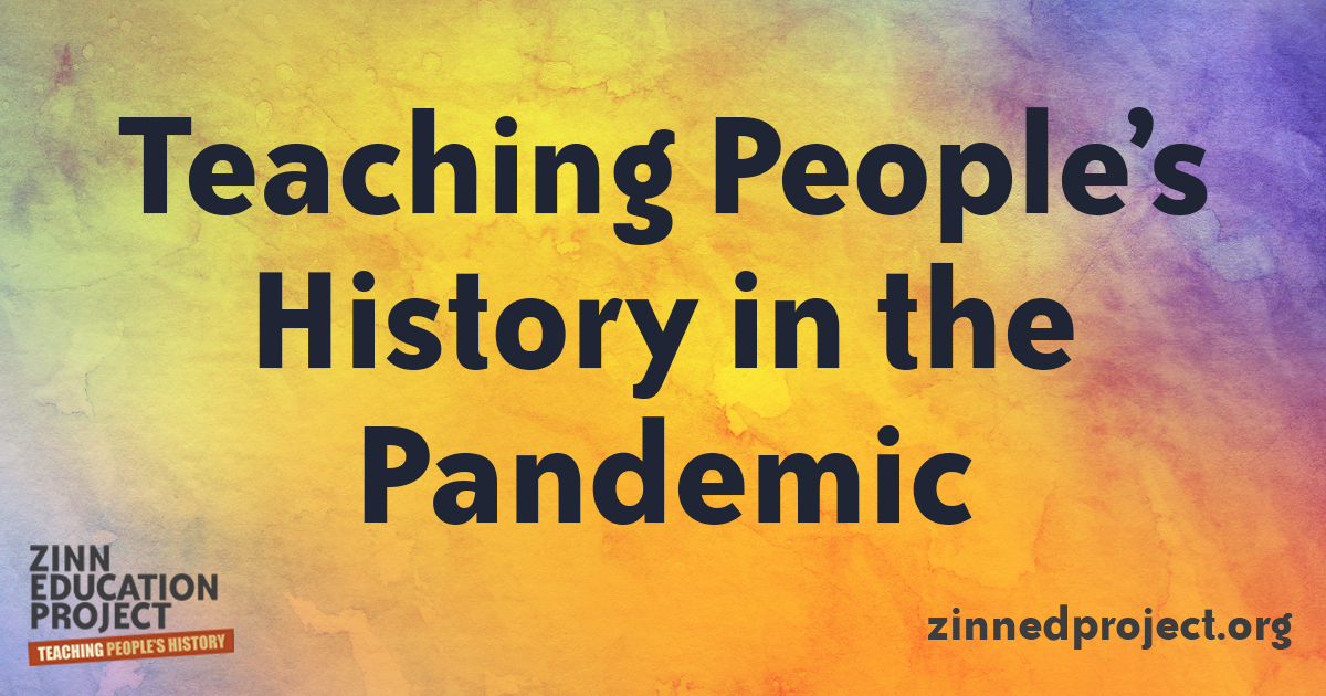 Teaching People's History in the Pandemic - Zinn Education Project