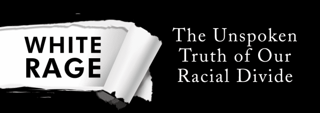 White Rage: The Unspoken Truth of Our Racial Divide - Zinn Education ...