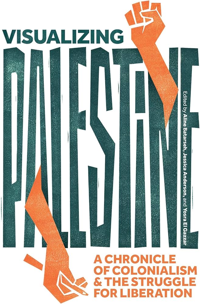 Visualizing Palestine: A Chronicle of Colonialism and the Struggle for ...